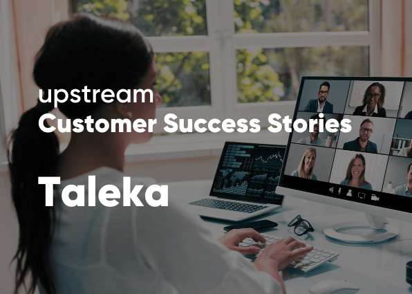 How Taleka saved 304 hours/month in productivity with upstream