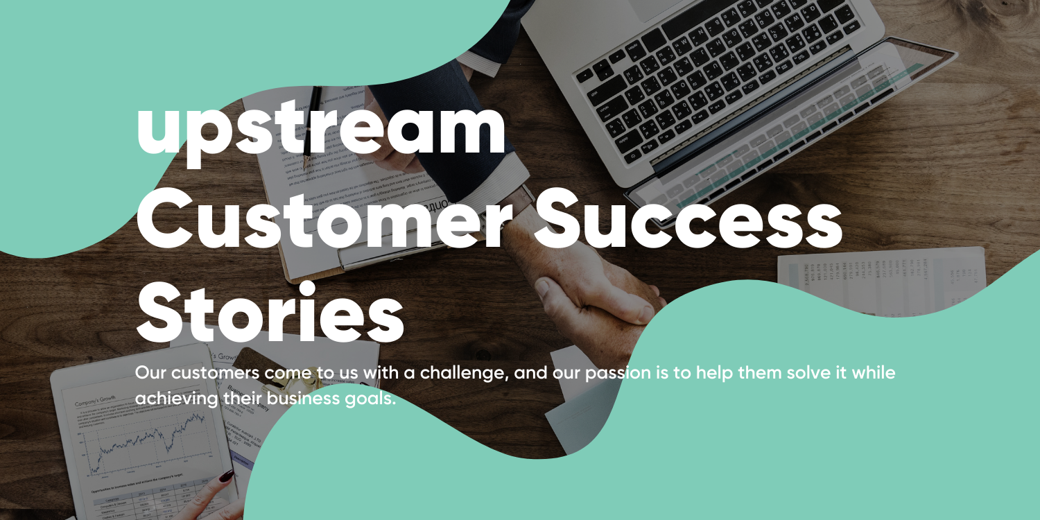 upstream | Customer Success Stories